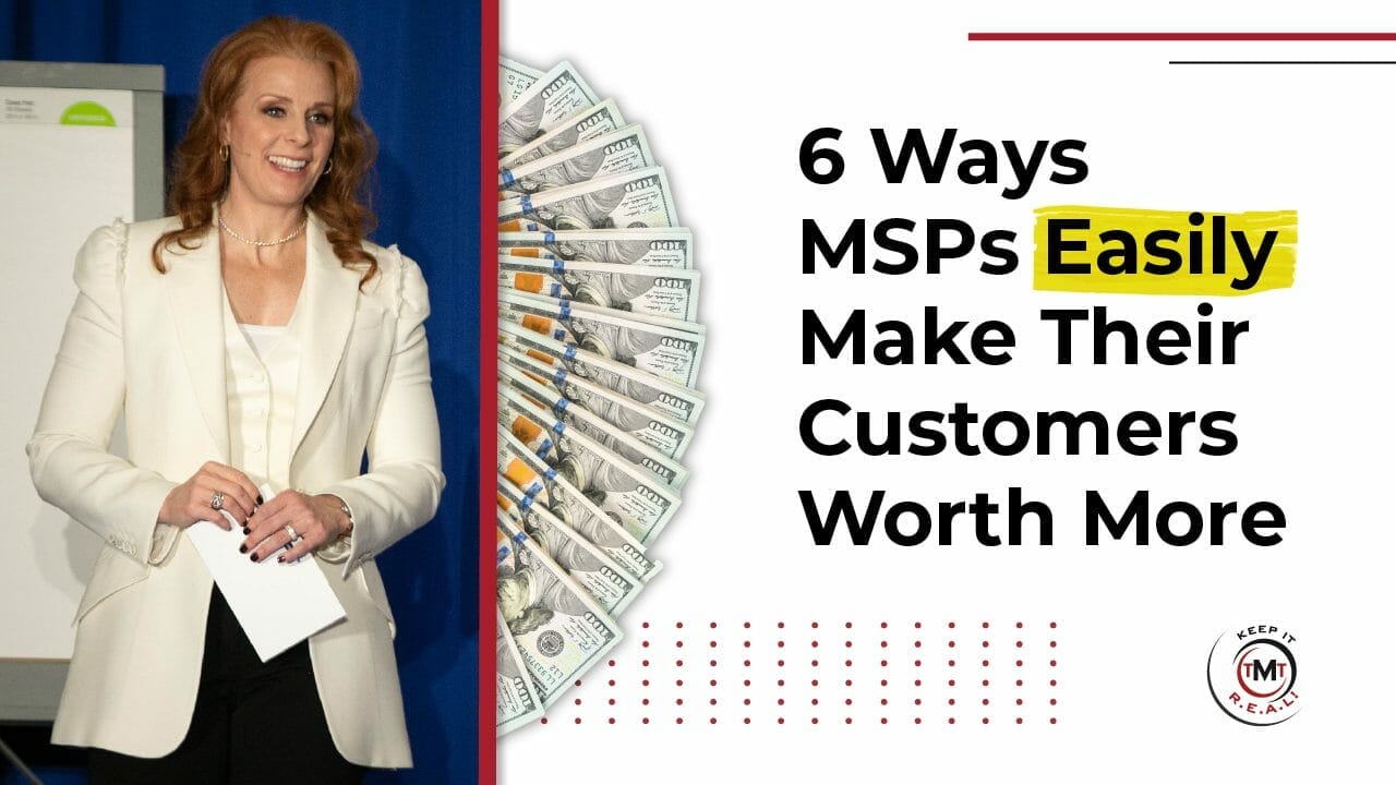 6 Ways MSPs Can Easily Make Their Customers Worth More Money 6 Ways MSPs Can Easily Make Their Customers Worth More Money